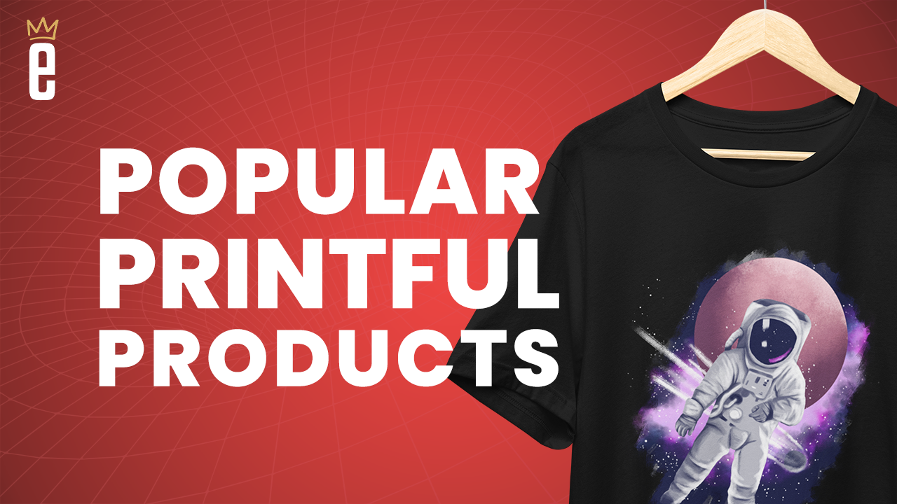 10 Best-Selling Printful Products - eStoreKings